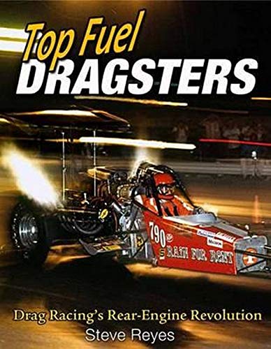 Top Fuel Dragsters: Drag Racing's Rear-Engine Revolution by Steve Reyes ...