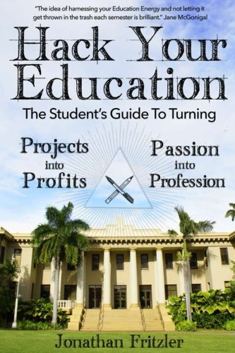 Hack Your Education: The Student's Guide To Turning Projects Into Profits by Mr. Jonathan ...