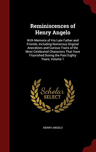 Reminiscences of Henry Angelo: With Memoirs of His Late Father and ...