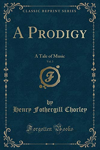 A Prodigy, Vol. 3: A Tale of Music by Henry Fothergill Chorley | Goodreads