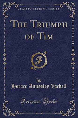 The Triumph of Tim (Classic Reprint) by Horace Annesley Vachell | Goodreads