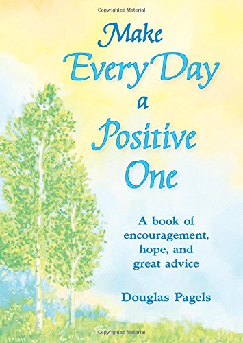 Make Every Day a Positive One by Douglas Pagels, An Encouraging and ...
