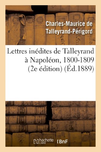 Lettres Inédites de Talleyrand À Napoléon, 1800-1809 (2e Édition ...