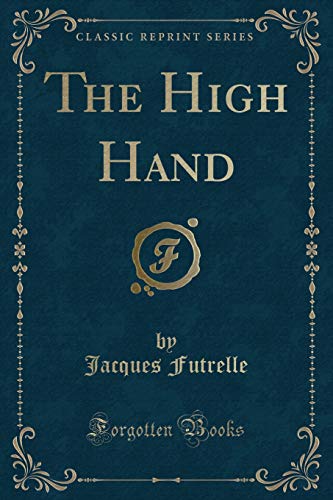 The High Hand (Classic Reprint) by Jacques Futrelle | Goodreads