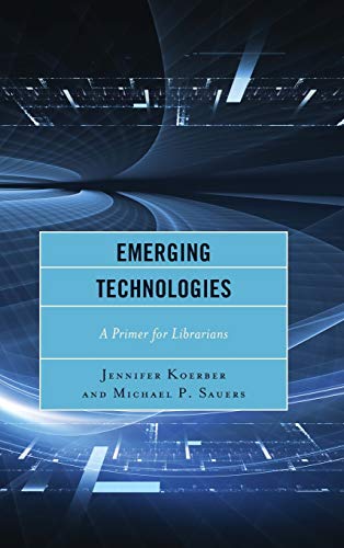 Emerging Technologies: A Primer for Librarians by Jennifer Koerber ...