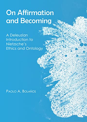 On Affirmation and Becoming: A Deleuzian Introduction to Nietzsche’s ...