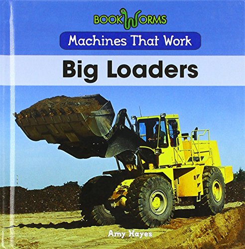 Big Loaders (Machines That Work) by Amy Hayes | Goodreads