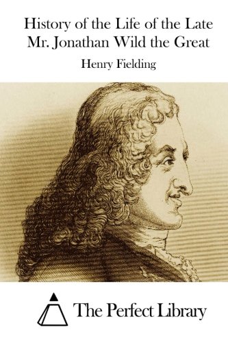 History of the Life of the Late Mr. Jonathan Wild the Great by Henry ...