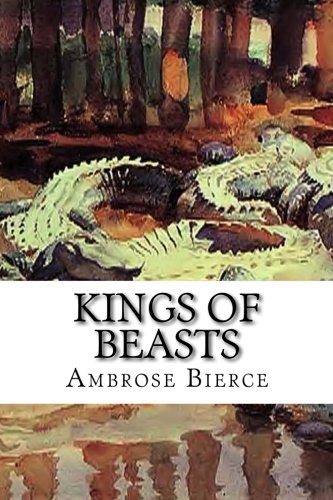 Kings of Beasts by Ambrose Bierce | Goodreads