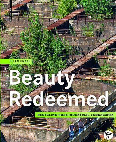 Beauty Redeemed: Recycling Post-Industrial Landscapes by Ellen Braae ...