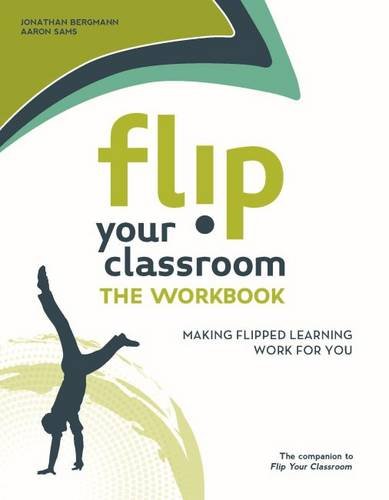 Flip Your Classroom: The Workbook: Make Flipped Learning Work for You ...