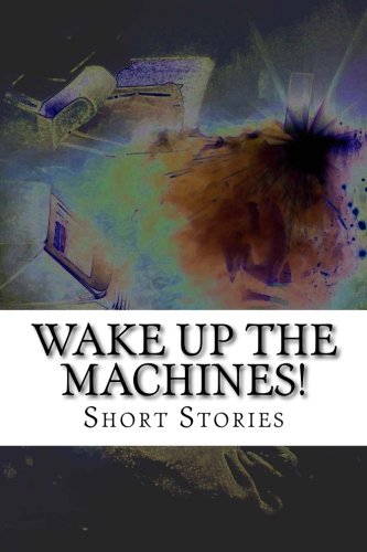 Wake Up The Machines!: short stories by Caedmon College Whitby Cwc ...