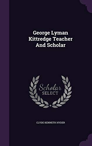 George Lyman Kittredge Teacher And Scholar by Clyde Kenneth Hyder ...