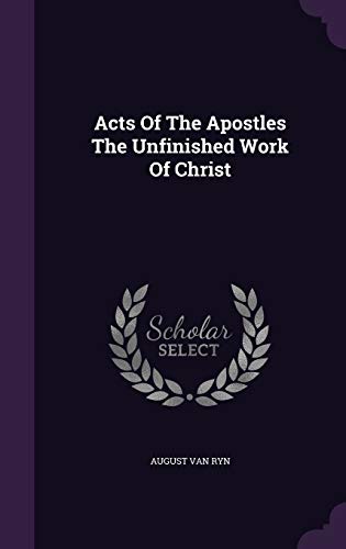 Acts Of The Apostles The Unfinished Work Of Christ by August Van Ryn ...