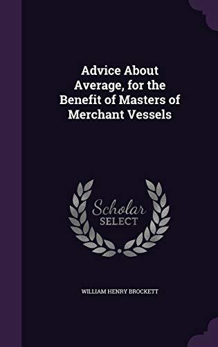 Advice About Average, for the Benefit of Masters of Merchant Vessels by ...