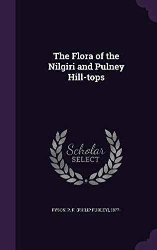 The Flora of the Nilgiri and Pulney Hill-tops by Philip Furley Fyson ...