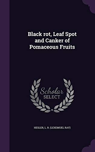 Black rot, Leaf Spot and Canker of Pomaceous Fruits by L.R. Hesler ...