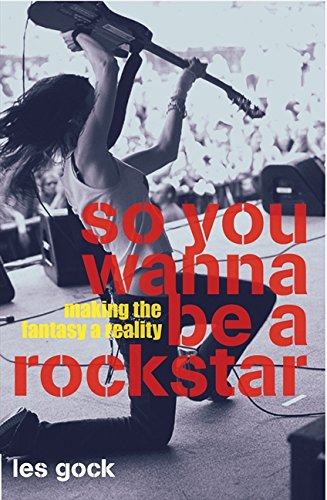 So You Wanna Be a Rock Star? : Making the Fantasy a Reality by Les ...