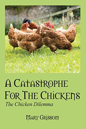 A Catastrophe For The Chickens: The Chicken Dilemma by Mary Grissom ...