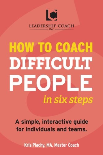 How to Coach Difficult People in Six Steps by Kris V Plachy | Goodreads