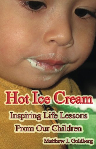 Hot Ice Cream: Inspiring Life Lessons from Our Children by Matthew J ...
