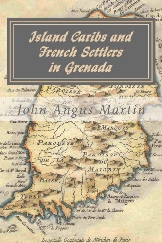 Island Caribs and French Settlers in Grenada: 1498 - 1763 by John Angus ...