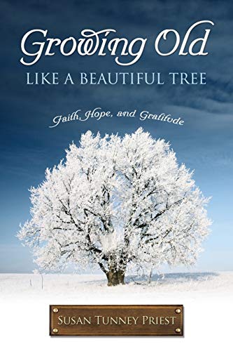 GROWING OLD LIKE A BEAUTIFUL TREE by Susan Tunney Priest | Goodreads