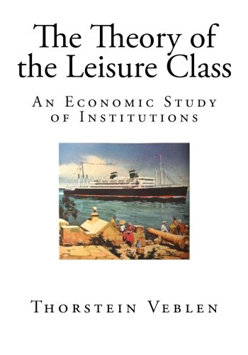 The Theory of the Leisure Class: An Economic Study of Institutions by ...