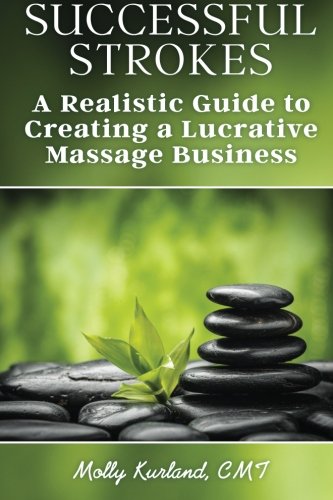 Successful Strokes A Realistic Guide To Creating A Lucrative Massage