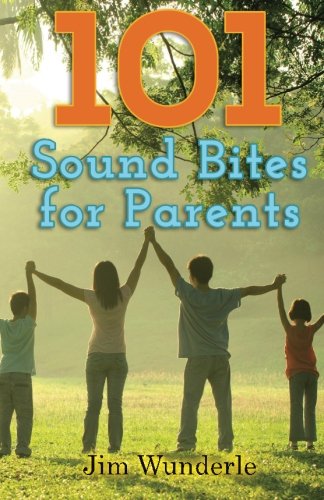 101 Sound Bites for Parents by Jim Wunderle | Goodreads