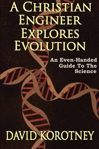 A Christian Engineer Explores Evolution: An Even-Handed Guide To The ...
