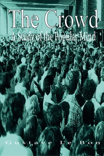 The Crowd: A Study of the Popular Mind by Gustave Le Bon | Goodreads
