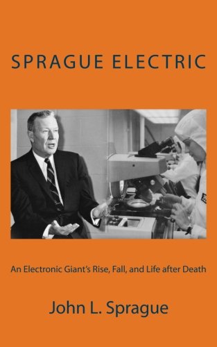 Sprague Electric: An Electronics Giant's Rise, Fall, and Life after ...