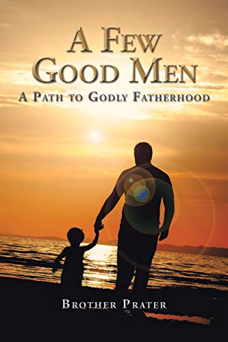 A Few Good Men: A Path to Godly Fatherhood by Brother Prater | Goodreads