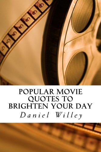 Popular Movie Quotes to Brighten your Day by Daniel Willey | Goodreads