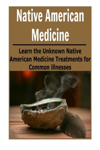Native American Medicine: Learn the Unknown Native American Medicine ...