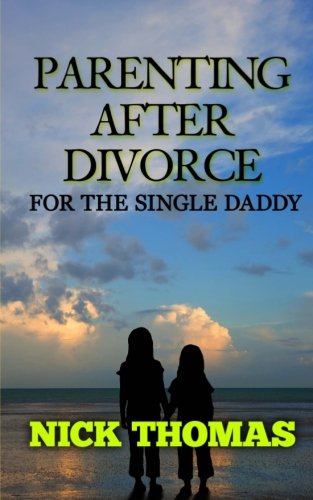 Parenting After Divorce For The Single Daddy: The Best Guide To Helping ...