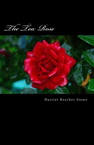 The Tea Rose by Harriet Beecher Stowe | Goodreads