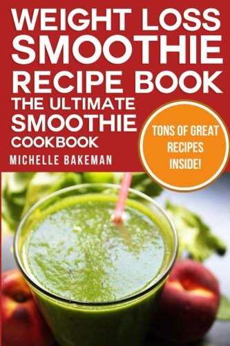 Weight Loss Smoothie Recipe Book - The Ultimate Smoothie Cookbook ...