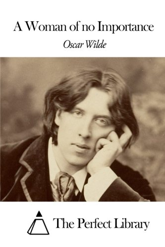 A Woman of no Importance (Perfect Library) by Oscar Wilde | Goodreads
