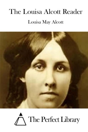 The Louisa Alcott Reader (Perfect Library) by Louisa May Alcott | Goodreads