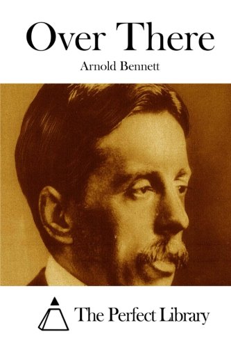 Over There (Perfect Library) by Arnold Bennett | Goodreads