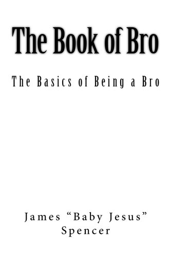 The Book of Bro: Basics of Being a Bro by James Spencer | Goodreads