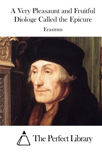 A Very Pleasaunt and Fruitful Diologe Called the Epicure by Erasmus ...