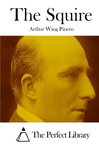 The Squire (Perfect Library) by Arthur Wing Pinero | Goodreads