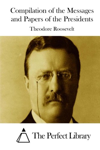 Compilation of the Messages and Papers of the Presidents by Theodore ...