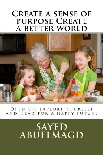 Create a sense of purpose Create a better world: Open up, explore ...