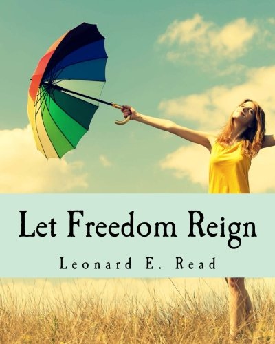 Let Freedom Reign (Large Print Edition) by Leonard Edward Read | Goodreads