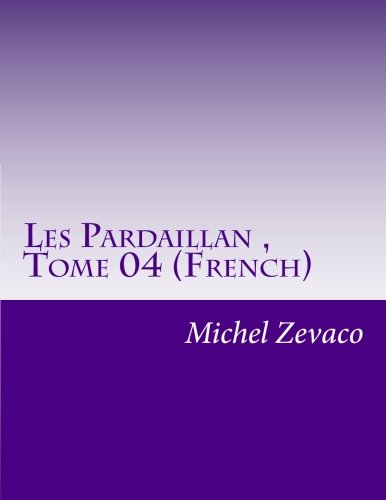 Les Pardaillan , Tome 04 (French) (French Edition) by Michel Zévaco ...