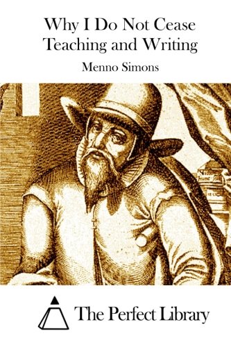 Why I Do Not Cease Teaching and Writing by Menno Simons | Goodreads
